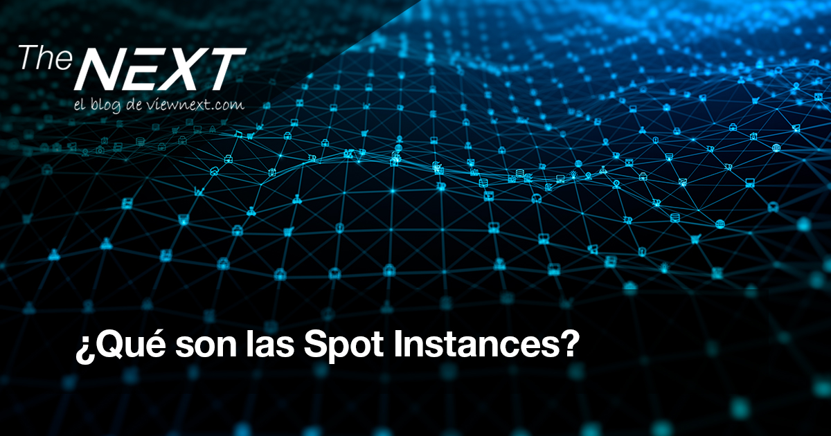 ¿Qué son las spot instances? - Viewnext.com